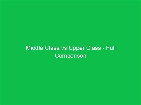 Middle Class Vs Upper Class Full Comparison Guide Prep My Career