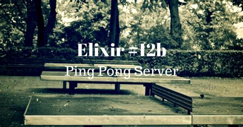 Elixir 12b Ping Pong Server Jakub Gutkowski Ping Pong Outdoor Pong