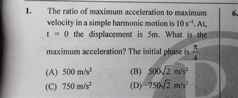 The Ratio Of Maximum Acceleration To Maximum Velocity In A Simple Harmoni