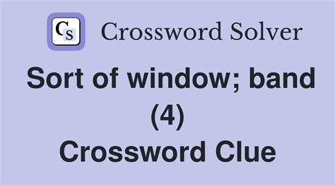 Sort Of Window Band 4 Crossword Clue Answers Crossword Solver