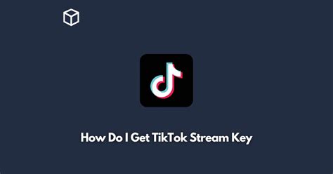 How Do I Get TikTok Stream Key Programming Cube