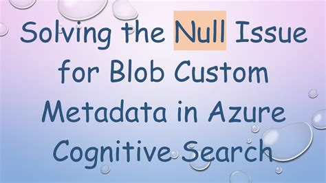Solving The Null Issue For Blob Custom Metadata In Azure Cognitive Search Youtube