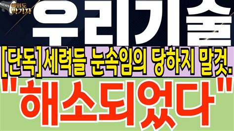 우리기술 우리기술 주가 전망 단독 지금 이 눈속임의 이것만이 정답입니다 살아 남을 수 밖에 없는 대응법 공개