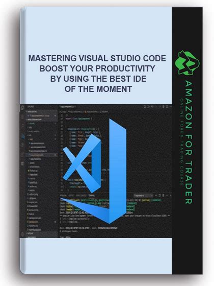 Mastering Visual Studio Code Boost Your Productivity By Using The Best IDE Of The Moment