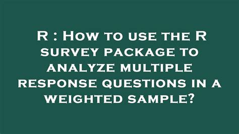 R How To Use The R Survey Package To Analyze Multiple Response Questions In A Weighted Sample