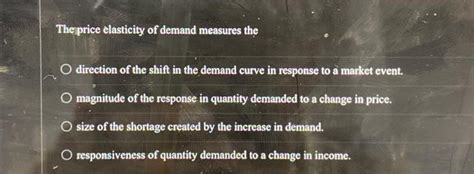 Solved Theprice Elasticity Of Demand Measures The Direction