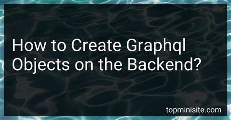 How To Create Graphql Objects On The Backend In