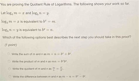 Solved You Are Proving The Quotient Rule Of Logarithms The Following Shows Your Work So Far