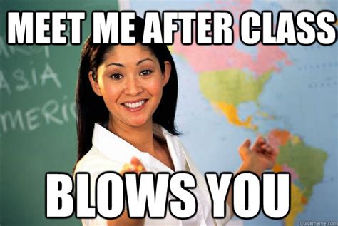 Meet Me After Class Blows You Unhelpful High School Teacher Quickmeme