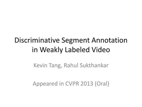 Ppt Discriminative Segment Annotation In Weakly Labeled Video Powerpoint Presentation Id2328034