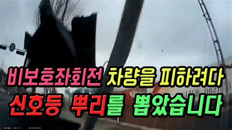 12468회 직진 신호 중 비보호 좌회전 차량 충돌사고 블박차는 신호등을 충돌하고 멈춤 우리 측 보험사는 4개월이나 지나서