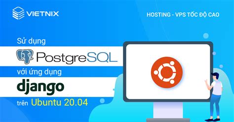 Cách Sử Dụng Postgresql Với Django Trên Ubuntu 2004