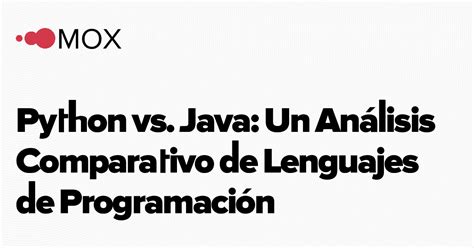 Mox Python Vs Java Un Análisis Comparativo De Lenguajes De Programación