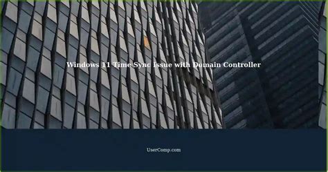 Windows 11 Machine Time Falls Behind Domain Controller Solutions