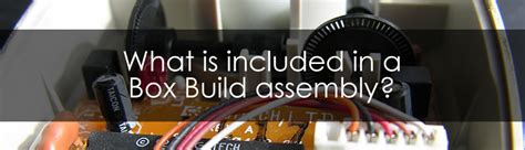 What Is Included In A Box Build Assembly