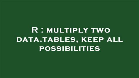 r multiply two data tables keep all possibilities youtube