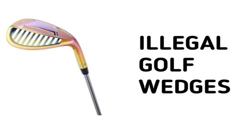 8 Illegal Spin Golf Wedges Non Conforming Clubs List 2024