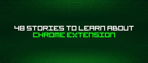 48 stories to learn about chrome extension hackernoon