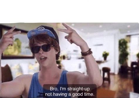 Bro Im Straight Up Not Having A Good Time Blank Template Imgflip