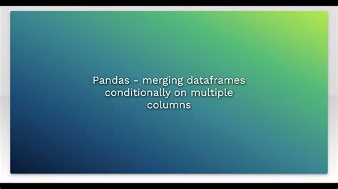 Pandas Merging Dataframes Conditionally On Multiple Columns Youtube