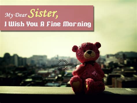 My Dear Sister I Wish You A Fine Morning Good Morning Wishes And Images