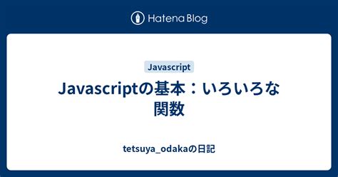 Javascriptの基本いろいろな関数 tetsuya odakaの日記