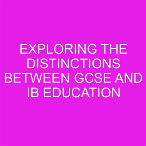 Ib Vs Igcse Understanding The Differences Between The Two Sjsf