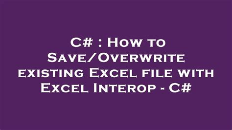 C How To Saveoverwrite Existing Excel File With Excel Interop C