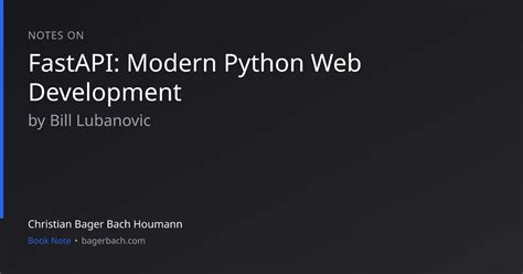 Fastapi Modern Python Web Development By Bill Lubanovic Summary And Notes Christian B B Houmann