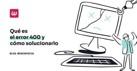 Qué Es El Error 400 Y Cómo Solucionar Webempresa