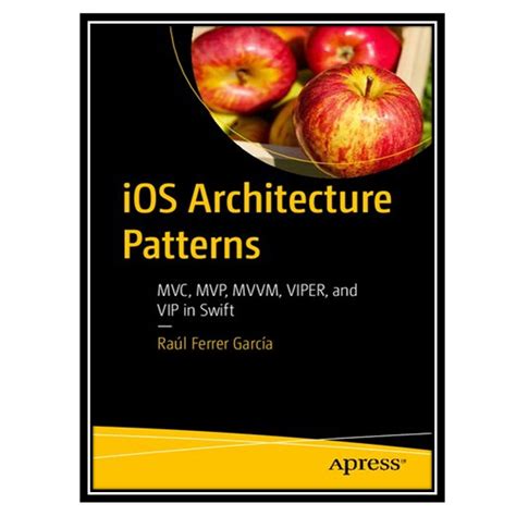 قیمت و خرید کتاب Ios Architecture Patterns Mvc Mvp Mvvm Viper And Vip In Swift اثر Raúl