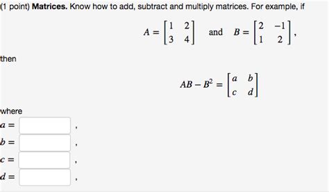 Solved Matrices Know How To Add Subtract And Multiply Chegg