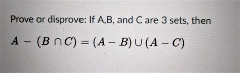 solved prove or disprove if a b and c are 3 sets then a