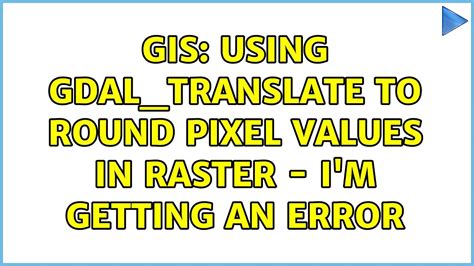 Gis Using Gdaltranslate To Round Pixel Values In Raster Im Getting An Error Youtube