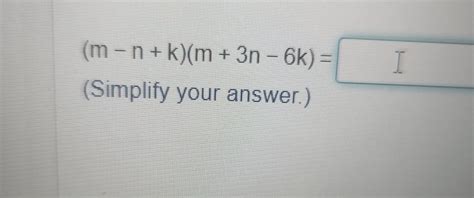 solved m n k m 3n 6k simplify your answer
