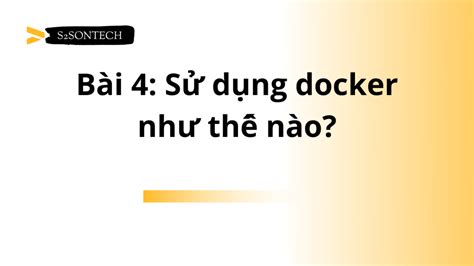 Bài 4 Sử Dụng Docker Như Thế Nào