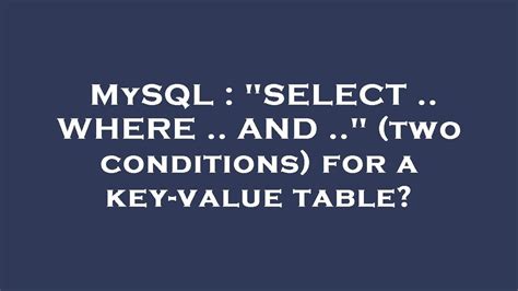 Mysql Select Where And Two Conditions For A Key Value Table Youtube