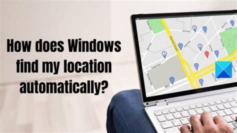 How Does Windows Find My Location Automatically