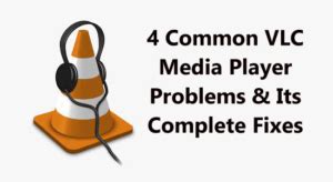 4 Common VLC Media Player Problems Its Complete Fixes