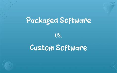 Packaged Software Vs Custom Software Know The Difference