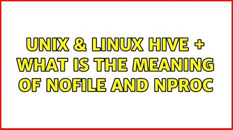 Unix And Linux Hive What Is The Meaning Of Nofile And Nproc Youtube