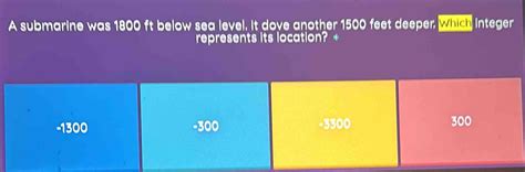 Solved A Submarine Was 1800 Ft Below Sea Level It Dove Another 1500