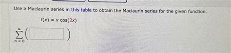 solved use a maclaurin series in this table to obtain the