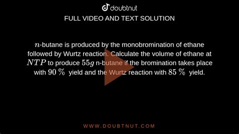 N Butane Is Produced By The Monobromination Of Ethane Followed By Wurt