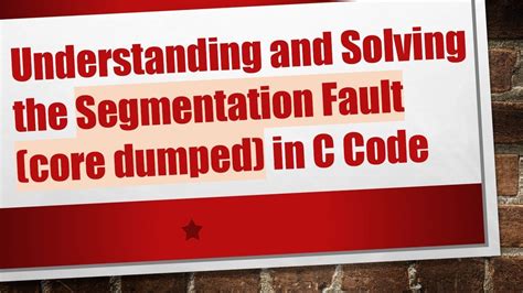 Understanding And Solving The Segmentation Fault Core Dumped In C