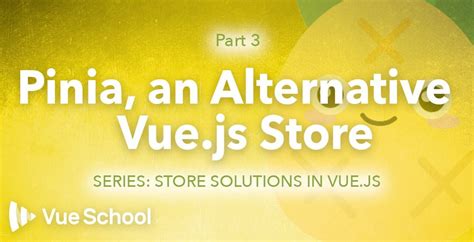 pinia an alternative vue js store r vuejs