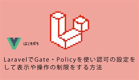 Laravelでgate・policyを使い認可の設定をして表示や操作の制限をする方法 Vueは友達