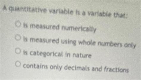 [answered] A Quantitative Variable Is A Variable That O Is Measured