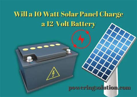 Will A 10 Watt Solar Panel Charge A 12 Volt Battery Powering Solution