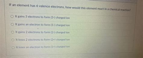 Solved If An Element Has 6 Valence Electrons How Would This Chegg